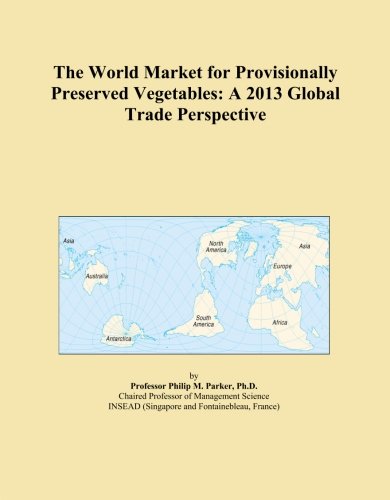 The World Market for Provisionally Preserved Vegetables: A 2013 Global ...