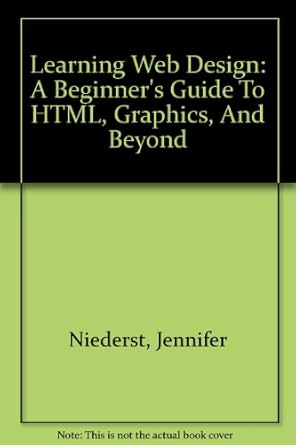 Learning Web Design: A Beginner's Guide To HTML, Graphics, And Beyond ...