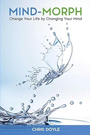 Mind-Morph: Change Your Life by Changing Your Mind: Doyle, Chris ...