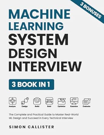 Machine Learning System Design Interview: The Complete and Practical ...