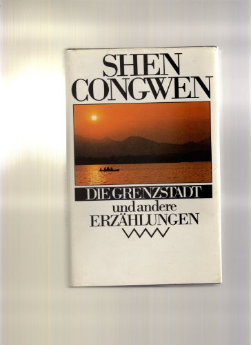 Shen Congwen: Die Grenzstadt - Und andere Erzählungen : Shen Congwen ...