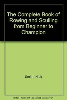 The Complete Book of Rowing and Sculling from Beginner to Champion ...