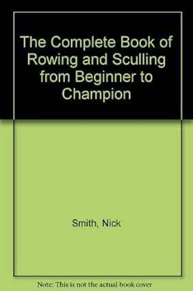 The Complete Book of Rowing and Sculling from Beginner to Champion ...
