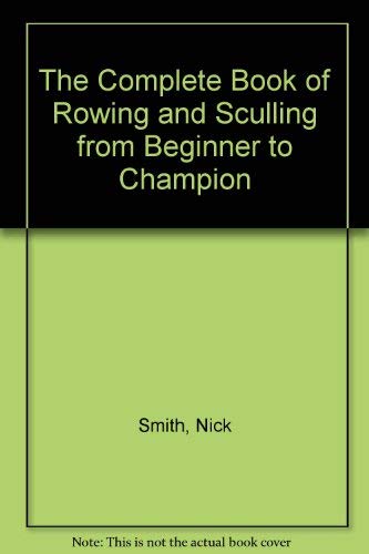 The Complete Book of Rowing and Sculling from Beginner to Champion ...