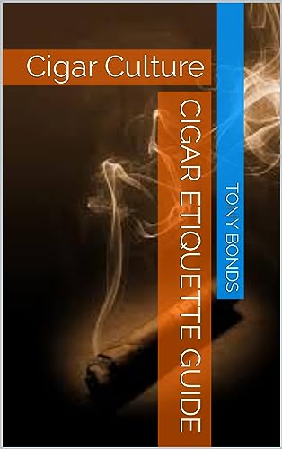 Amazon.com: Cigar Etiquette Guide : Cigar Culture eBook : Bonds, Tony ...