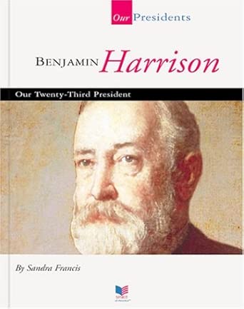 Benjamin Harrison: Our Twenty-Third President (Our Presidents): Francis ...