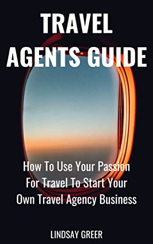 Travel Agents Guide: How To Use Your Passion For Travel To Start Your ...