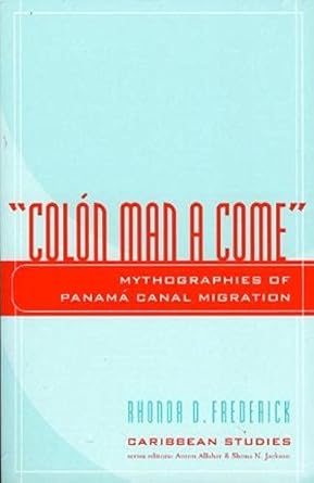 Colon Man a Come: Mythographies of Panama Canal Migration (Caribbean ...