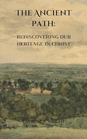 The ancient path : Rediscovering Our Heritage in Christ eBook : L ...