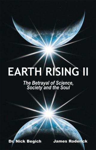 Earth Rising II: The Betrayal of Science, Society and the Soul: Begich ...