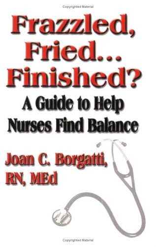 Buy Frazzled, Fried...Finished? A Guide to Help Nurses Find Balance ...