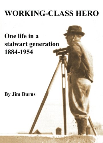 Working Class Hero: One Life in a Stalwart Generation 1884-1954: Burns ...