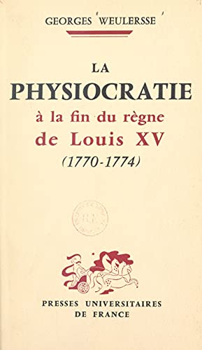 La physiocratie à la fin du règne de Louis XV, 1770-1774 (French ...