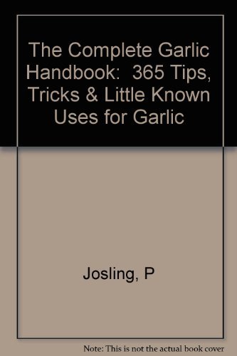 The Complete Garlic Handbook: 365 Tips, Tricks & Little Known Uses for ...