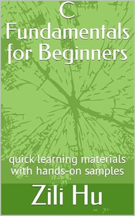 C Fundamentals for Beginners: Quick learning materials with hands-on samples (Popular ...