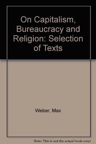 Max Weber on capitalism, bureaucracy, and religion: A selection of ...