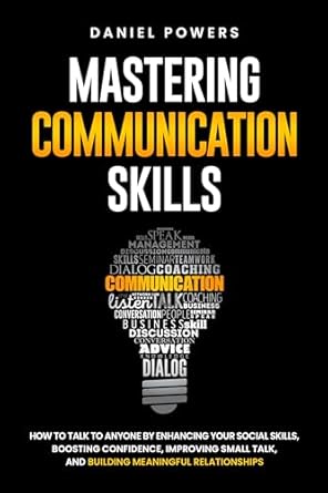 MASTERING COMMUNICATION SKILLS: HOW TO TALK TO ANYONE BY ENHANCING YOUR ...