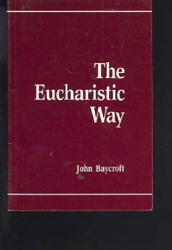 The Eucharistic Way: John Baycroft: 9780919030725: Amazon.com: Books