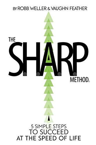 The SHARP Method: Five Simple Steps to Succeed at the Speed of Life: Weller, Robb, Feather ...
