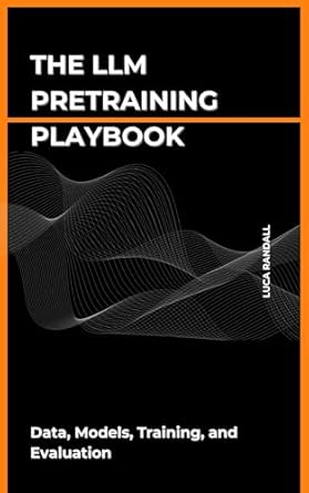 The LLM Pretraining Playbook: Data, Models, Training, and Evaluation eBook : Randall, Luca ...