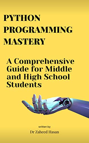 Python Programming Mastery: A Comprehensive Guide for Middle and High School Students: Unlocking ...
