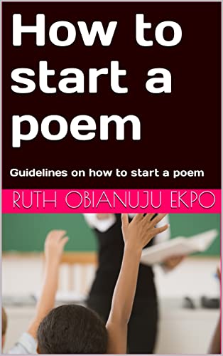 How to start a poem : Guidelines on how to start a poem eBook : Ekpo ...