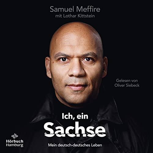 Ich, ein Sachse: Mein deutsch-deutsches Leben (Hörbuch-Download): Samuel Meffire, Lothar ...