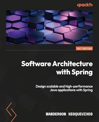 Software Architecture with Spring: Design scalable and high-performance Java applications with ...