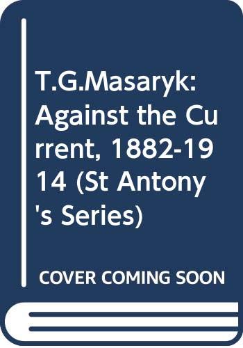 T. G. Masaryk : Against the Current, 1882-1914: H. Gordon Skilling ...