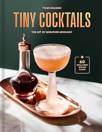 Tiny Cocktails: The Art of Miniature Mixology: A Cocktail Recipe Book: Zielinski, Tyler ...