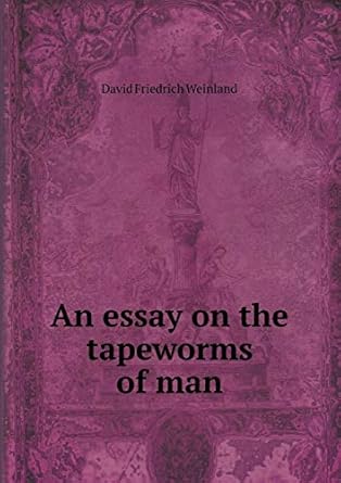 An essay on the tapeworms of man: Weinland, David Friedrich ...