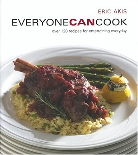 Everyone Can Cook: Over 120 Recipes for Entertaining Everyday: Akis ...
