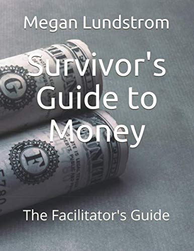 Survivor's Guide to Money: The Facilitator's Guide: Lundstrom, Megan ...