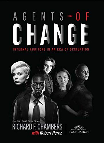 Agents of Change: Internal Auditors in an Era of Disruption: Richard ...