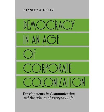 Democracy in the Age of Corporate Colonization: Developments in ...