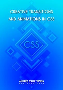 Creative transitions and animations in CSS: Your practical guide to creating transitions and ...