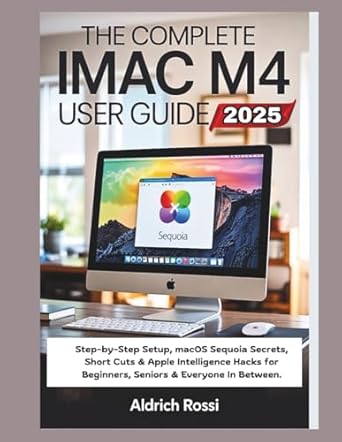 The Complete iMac M4 User Guide 2025: Step-by-Step Setup, macOS Sequoia ...