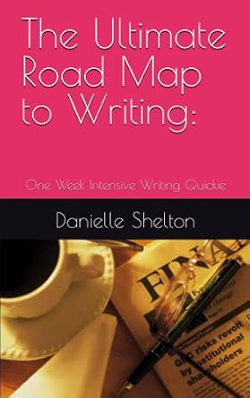 The Ultimate Road Map to Writing: One Week Intensive Writing Quickie ...