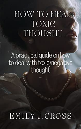 how to heal toxic thought: A practical guide on how to deal with toxic ...