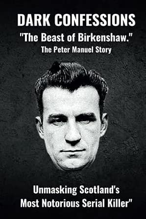 Amazon.com: Dark Confessions: The Beast of Birkenshaw. The Peter Manuel ...