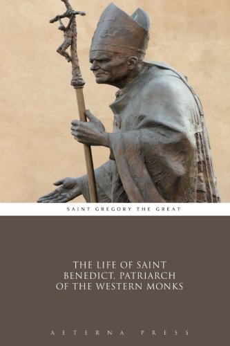 The Life of Saint Benedict, Patriarch of the Western Monks: Saint ...