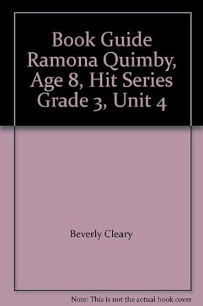 Book Guide Ramona Quimby, Age 8, Hit Series Grade 3, Unit 4: ...