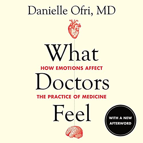 What Doctors Feel: How Emotions Affect the Practice of Medicine (Audio ...