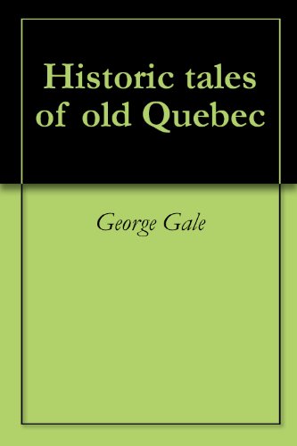 Amazon.com: Historic tales of old Quebec eBook : Gale, George: Kindle Store