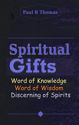 Spiritual Gifts: Word of Knowledge Word of Wisdom Discerning of Spirits ...