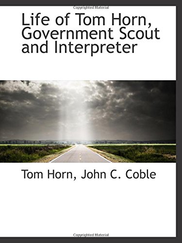 Life of Tom Horn, Government Scout and Interpreter: Horn, Tom ...