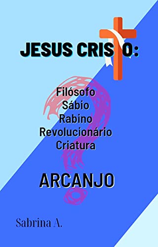 JESUS CRISTO: Filósofo, Sábio, Rabino, Revolucionário, Criatura ...