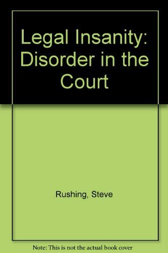 Legal Insanity: Disorder in the Court: Rushing, Steve: 9780880920766 ...