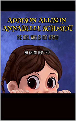 Addison Allison Annabelle Schmidt: The Girl Who Is Not Afraid eBook ...