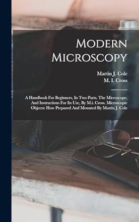 Modern Microscopy: A Handbook For Beginners, In Two Parts. The ...